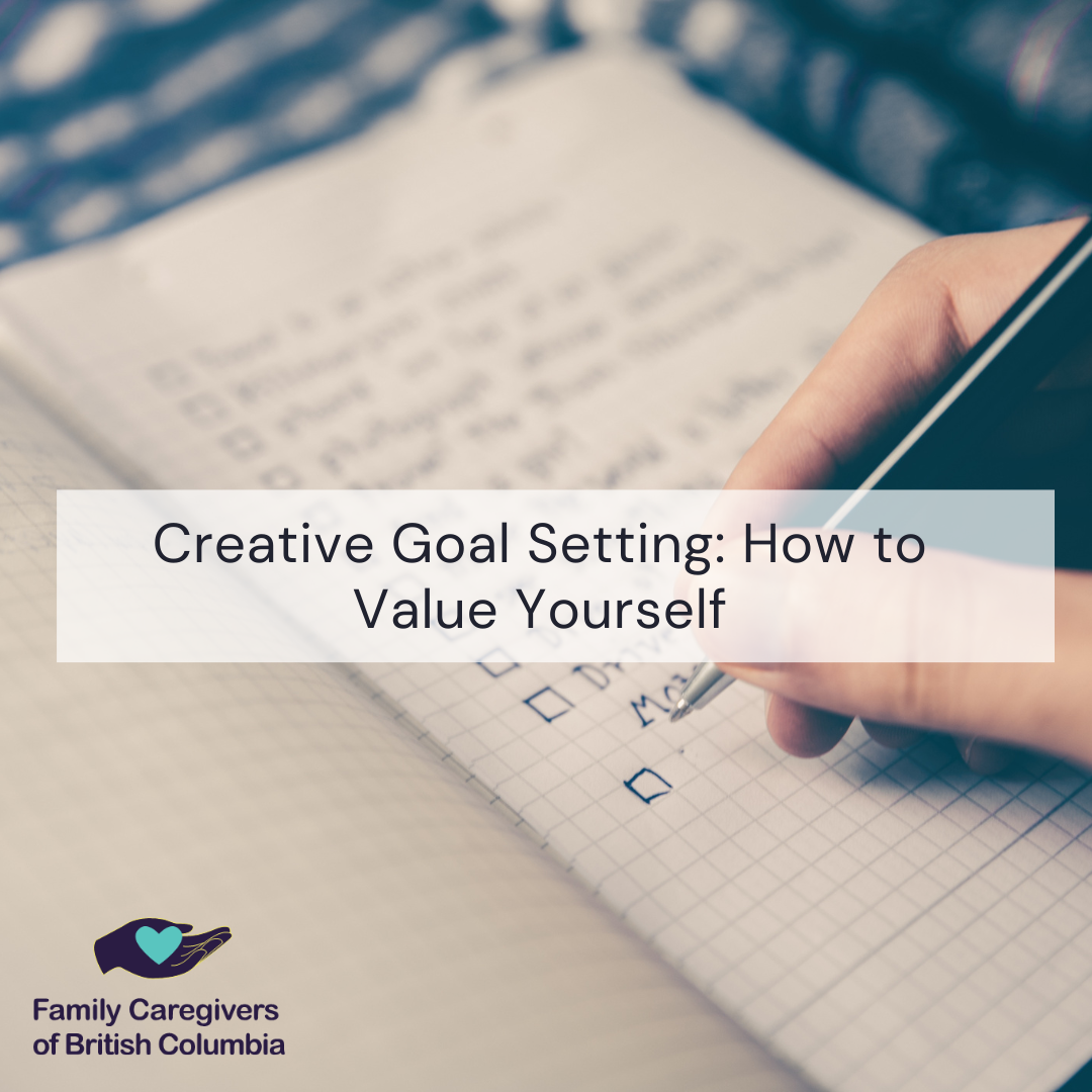 Creative Goal Setting: How to Value Yourself - Family Caregivers BC